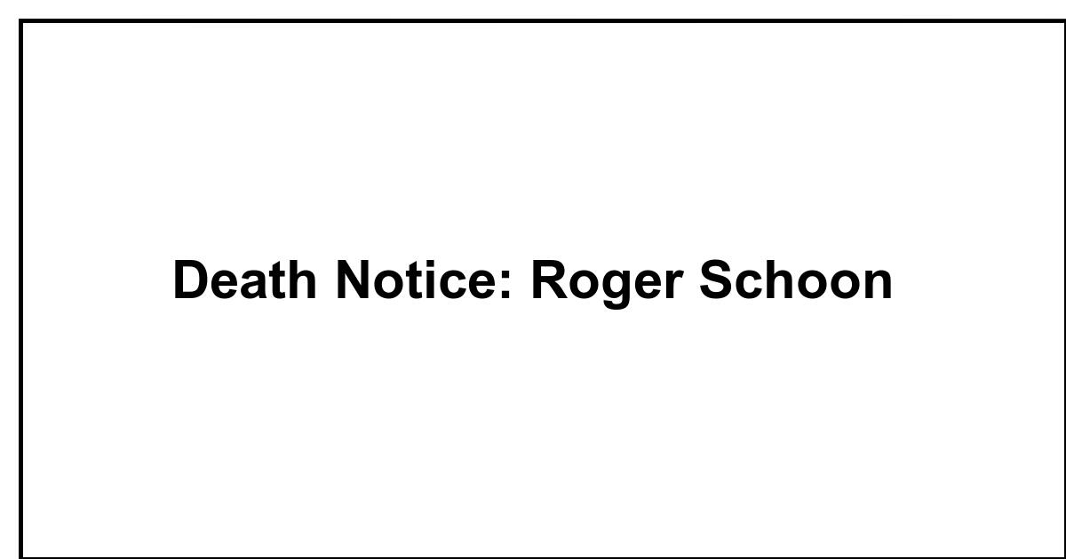 Obituary: Death Notice: Roger Schoon